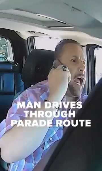 MAN DRIVES THROUGH PARADE ROUTE - iFunny