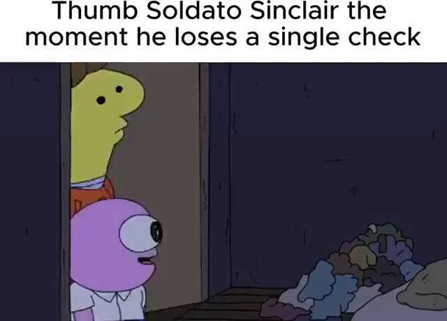 Thumb Soldato Sinclair the moment he loses a single check - iFunny