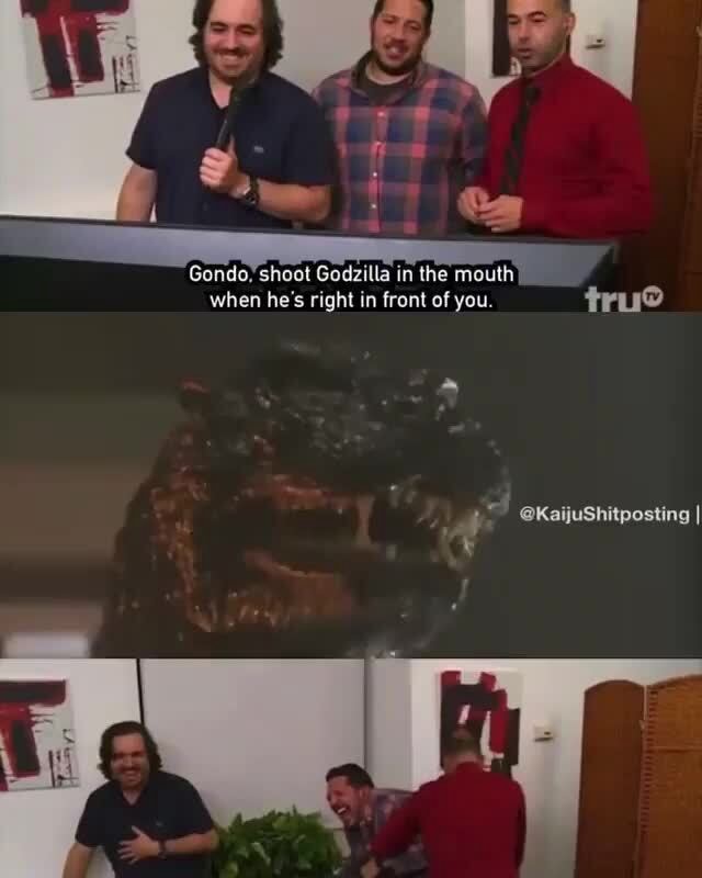 Gondo,'shoot Godzilla in the moutt when he's right in front of you ...