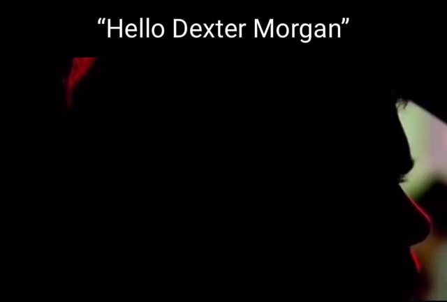 "Hello Dexter Morgan" - iFunny