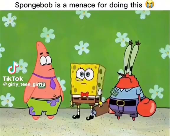 Spongebob is a menace for doing this Tik Tok - iFunny
