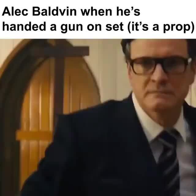 Alec Baldvin when he's handed a gun on set (it's a prop) - iFunny