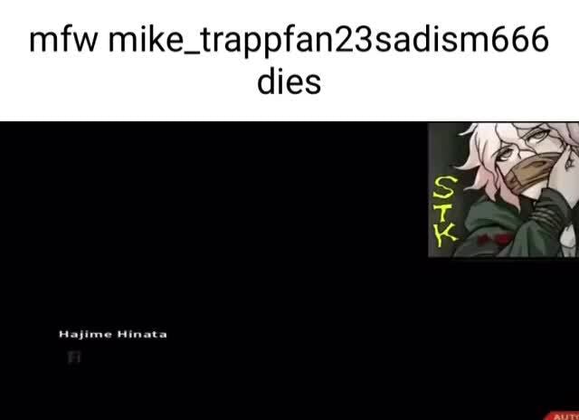 Mfw mike_trappfan23sadism666 dies SS - iFunny