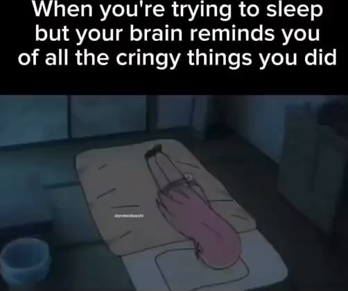 When you're trying to sleep but your brain reminds you of all the ...