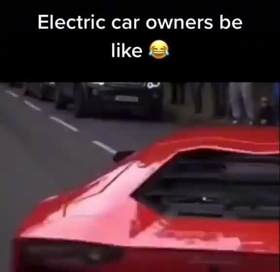 Electric car owners be like - ow - iFunny