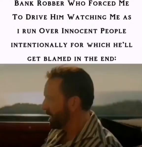 BANK ROBBER WHO FORCED ME To DRIVE HIM WATCHING ME AS I RUN OVER ...
