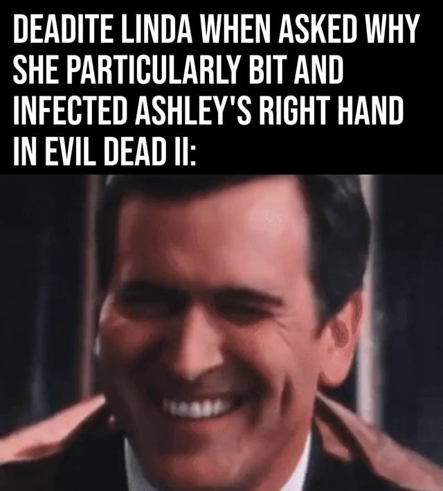 DEADITE LINDA WHEN ASKED WHY SHE PARTICULARLY BIT AND INFECTED ASHLEY'S ...