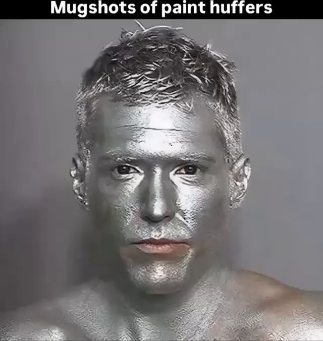 Mugshots of paint huffers - iFunny