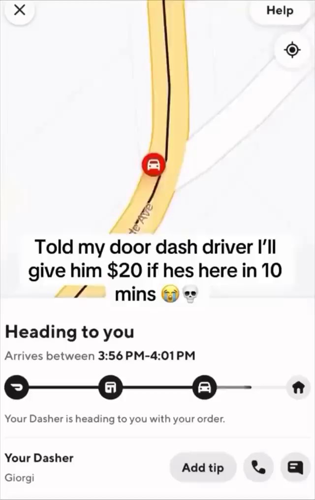 Help Told my door dash driver I'll give him $20 if hes here in 10 mins ...