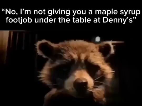 "No, I'm not giving you a maple syrup footjob under the table at Denny ...