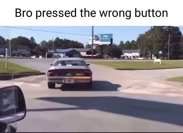 Bro pressed the wrong button - iFunny