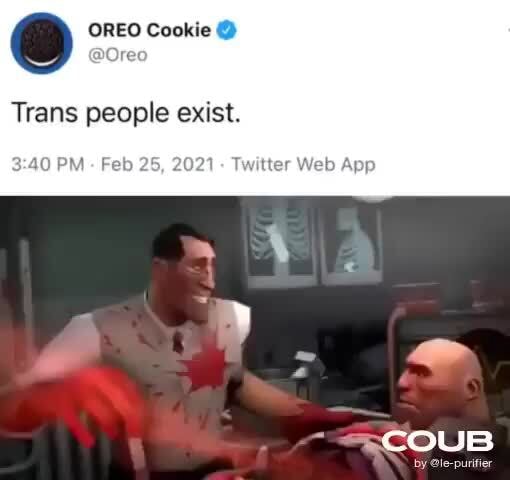 OREO @Ores Trans people exist. PM Feb 28, 2021 Tsitter Web App COUB ...