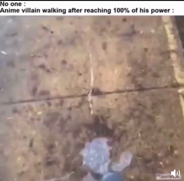 No one : Anime villain walking after reaching 100% of his power : af ...