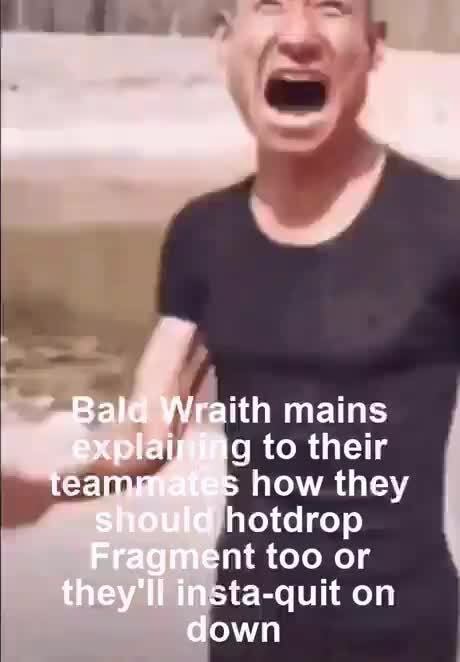 Bald Wraith mains explainina to their tsamimates how they should ...