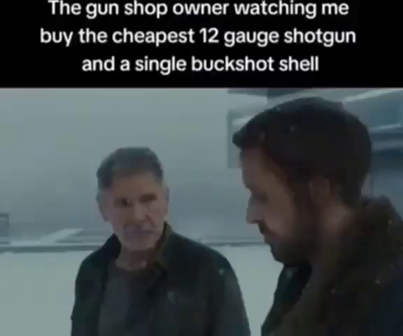 'The gun shop owner watching me buy the cheapest 12 gauge shotgun and a ...