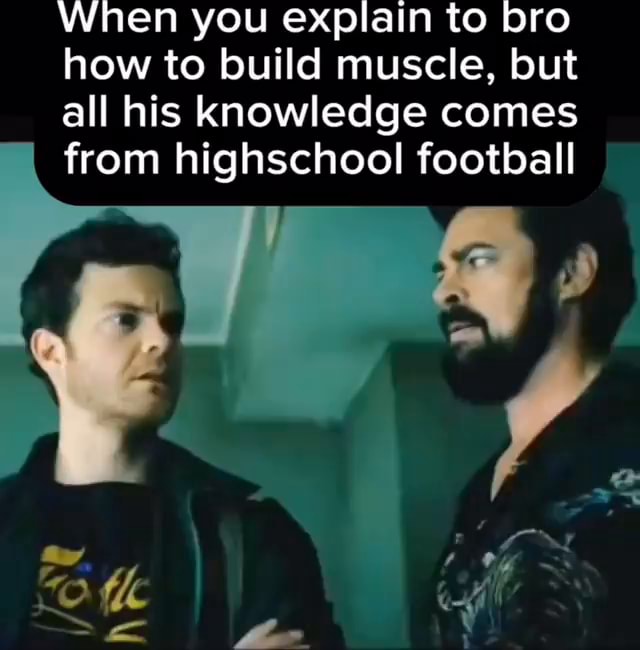 When you explain to bro how to build muscle, but all his knowledge ...
