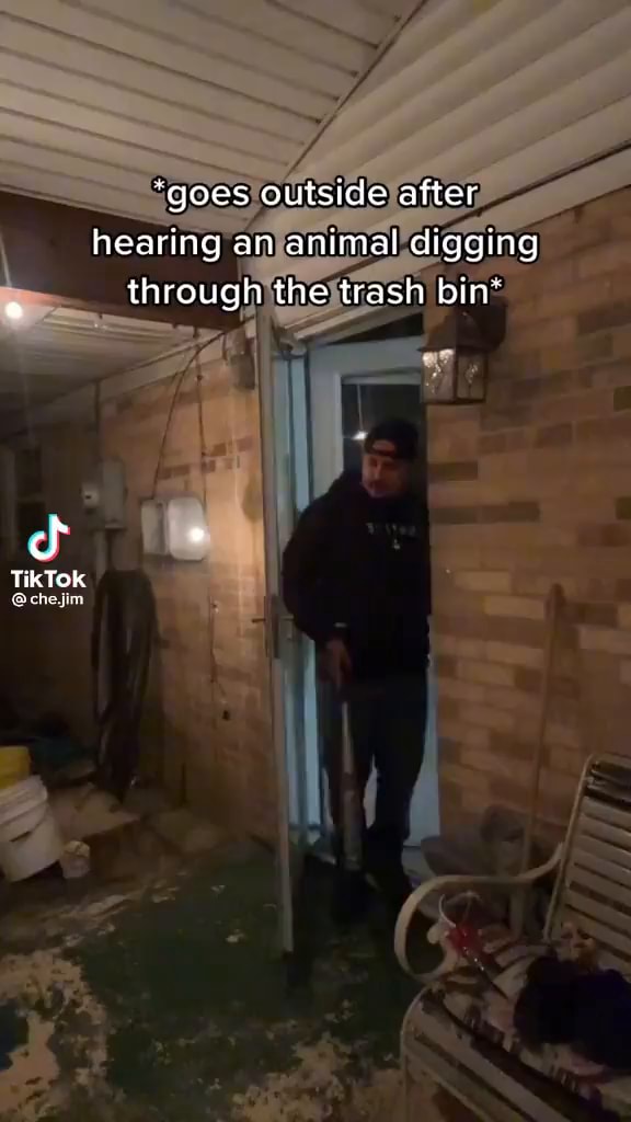 'goes cutside after hearing an animal digging through the trash - iFunny