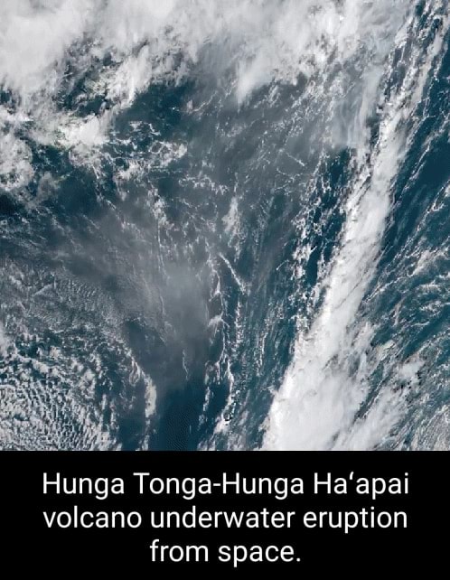 Hunga Tonga-Hunga Ha'apai volcano underwater eruption from space. - iFunny