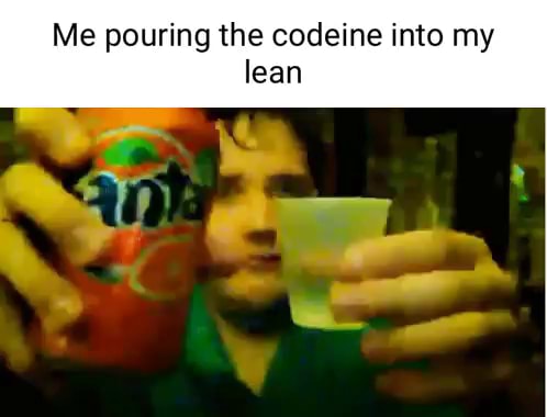 Me pouring the codeine into my lean - iFunny