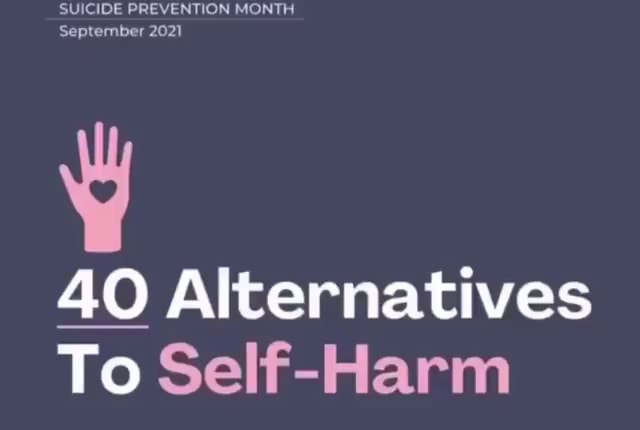 SUICIDE PREVENTION MONTH September 2021 40 Alternatives To Self-Harm ...