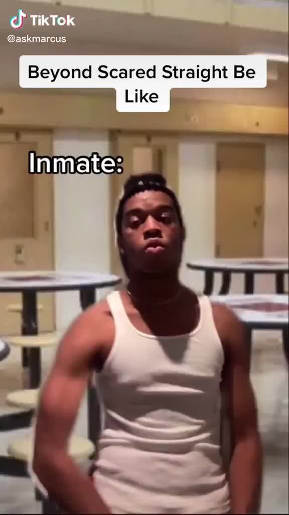 TikTok @askmarcus Beyond Scared Straight Be I Like inmate: - iFunny