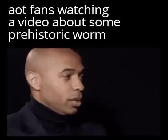 Aot fans watching a video about some prehistoric worm - iFunny