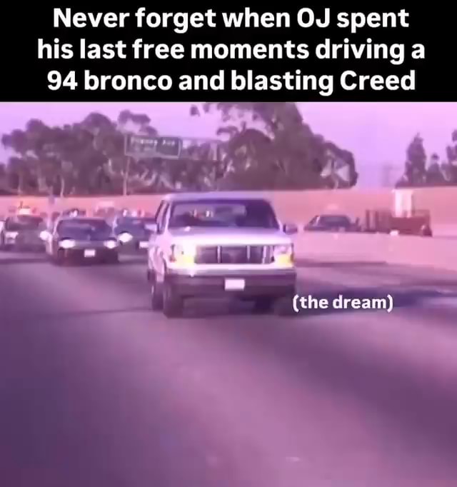 Never forget when OJ spent his last free moments driving a 94 bronco ...