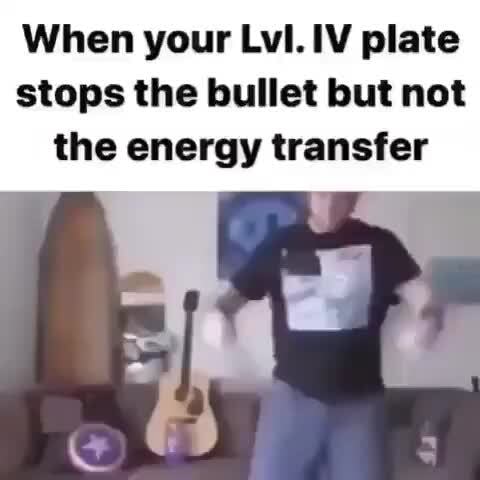 When your IV IV plate stops the bullet but not the energy transfer - iFunny