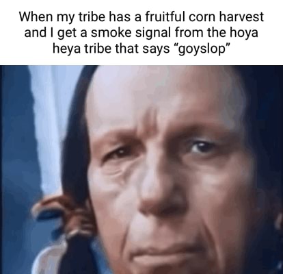 When my tribe has a fruitful corn harvest and I get a smoke signal from ...