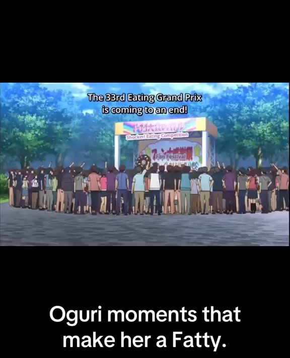 Oguri moments that make her a Fattv. - iFunny