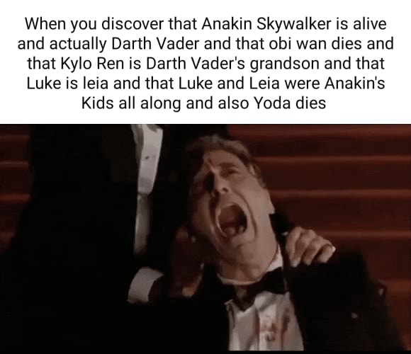 N you discover that Anakin Skywalker is alive and actually Darth Vader ...
