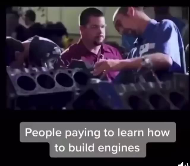 People paying to learn how to build engines - iFunny