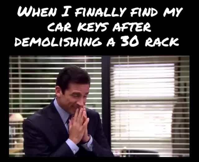 WHEN FINALLY FIND MY CAR KEYS AFTER DEMOLISHING A RACK - iFunny