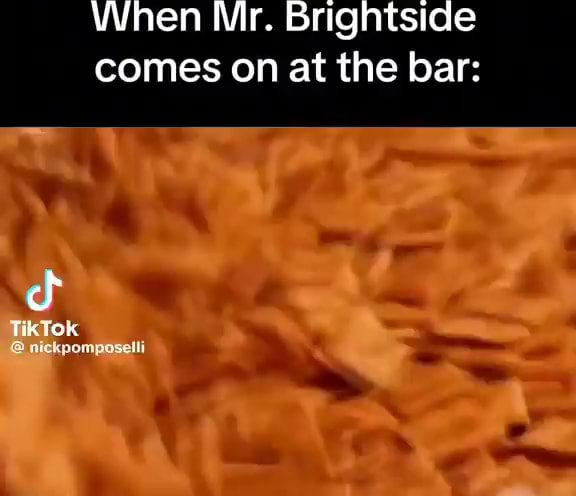 When Mr. Brightside comes on at the bar: Tik - iFunny