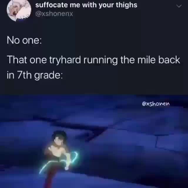 º suffocate me with your thighs :-. shower) 1 That one tryhard running ...