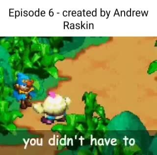 Episode 6 - created by Andrew Raskin vou didn't have to - iFunny