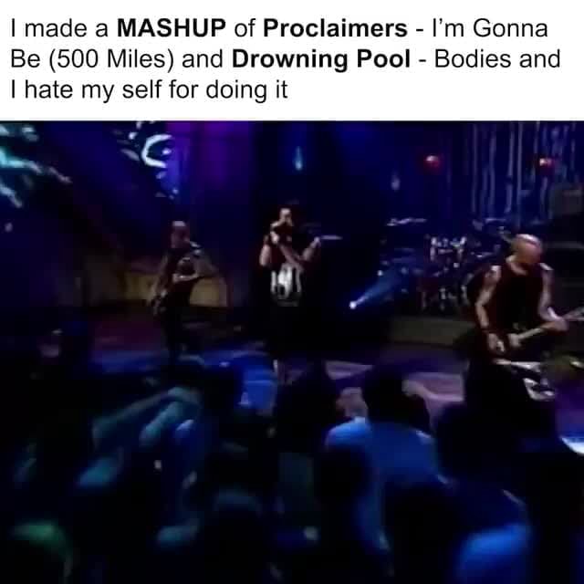 I made a MASHUP of Proclaimers I'm Gonna Be (500 Miles) and Drowning ...