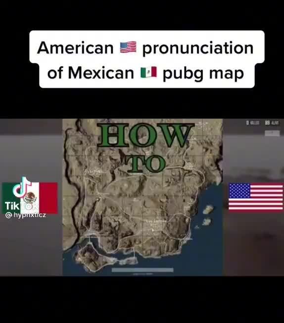 American pronunciation of Mexican pubg map Tik - iFunny