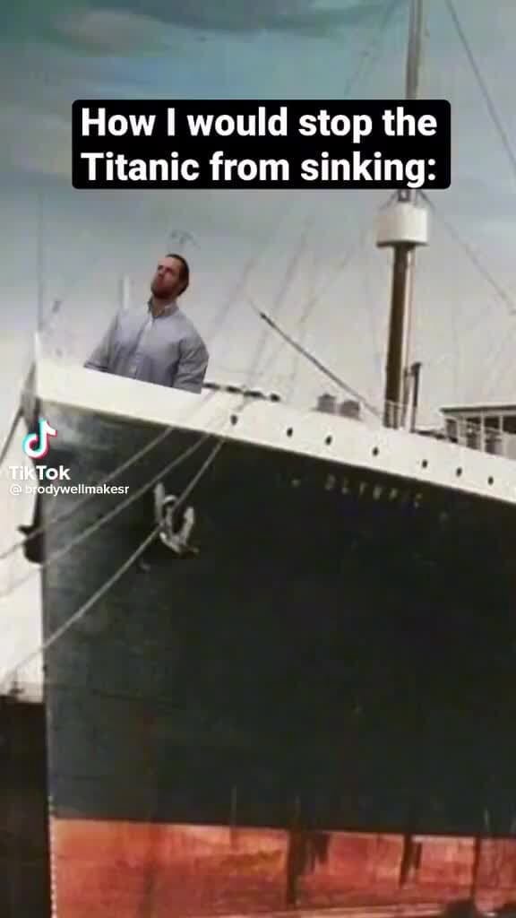 How I would stop the Titanic from sinking: - iFunny