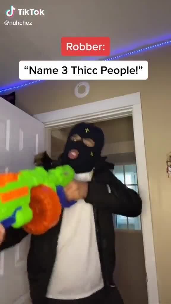 TikTok Robber: "Name 3 Thicc People!" - iFunny