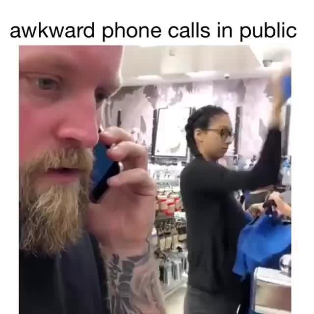 Awkward phone calls in public - iFunny