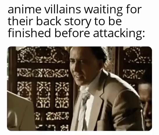 Anime villains waiting for their back story to be finished before ...