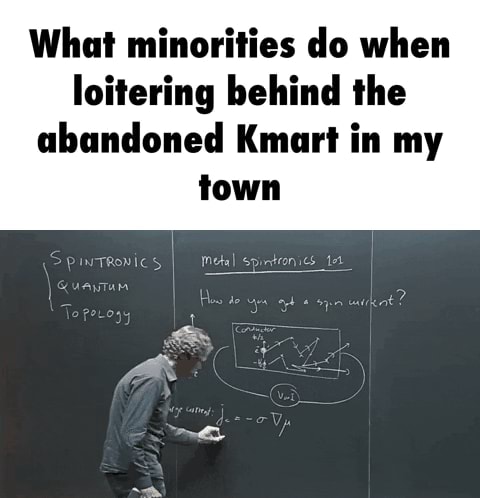 What minorities do when loitering behind the abandoned Kmart in my town ...