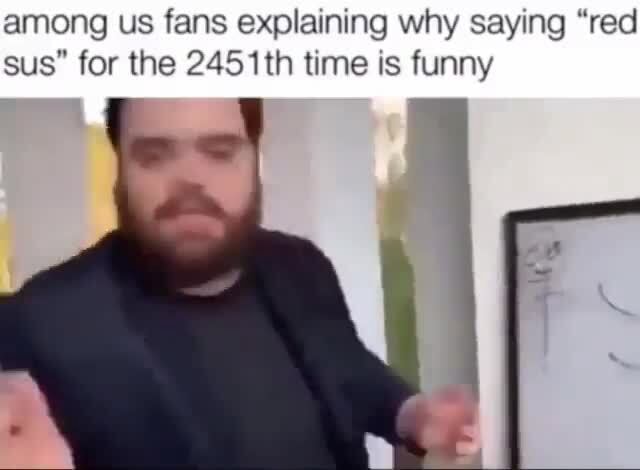 Among us fans explaining why saying "red sus" for the 2451 th time is ...
