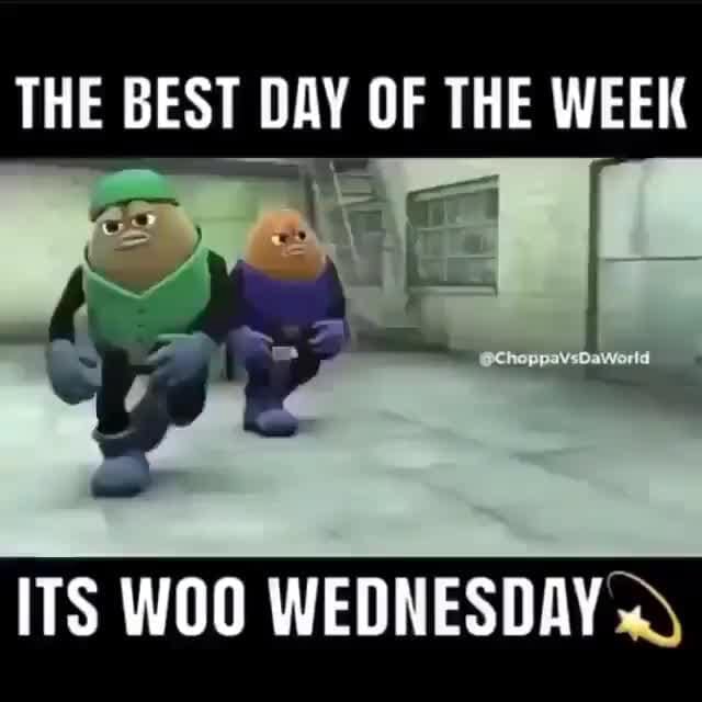 THE BEST DAY OF THE WEEK ITS WOO WEDNESDAY - iFunny