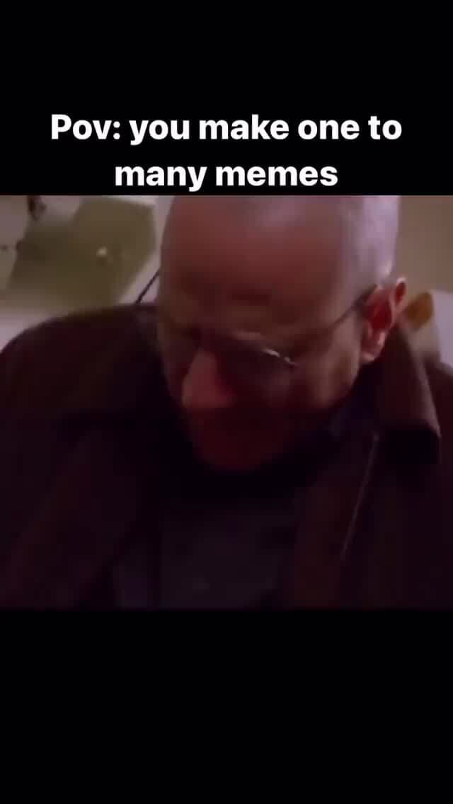 Pow: you make one to many memes - iFunny