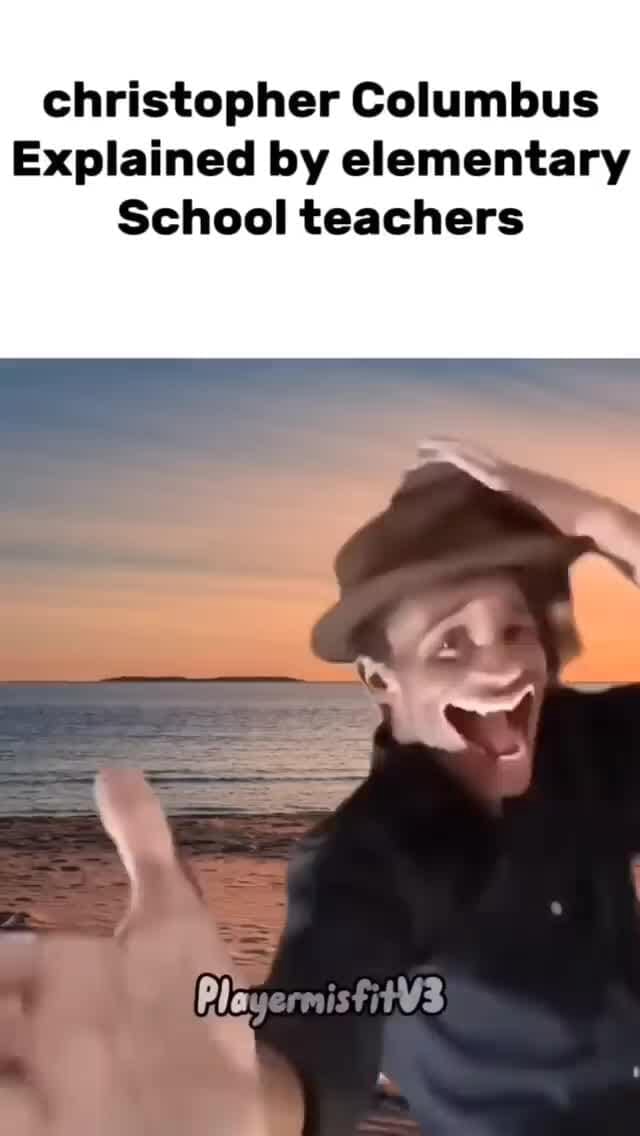 Christopher Columbus Explained by elementary School teachers Pla - iFunny
