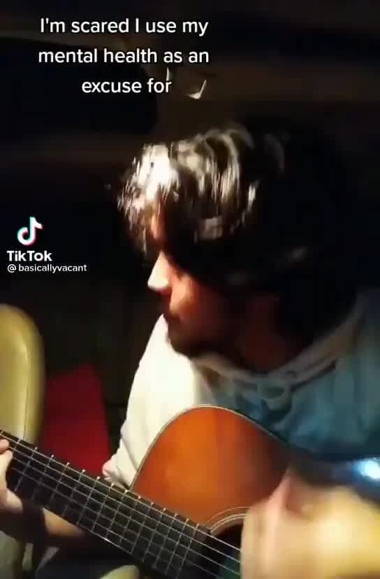 I'm scared I use my mental health as an excuse for J/ TikTok ...