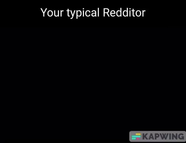Your typical Redditor - iFunny