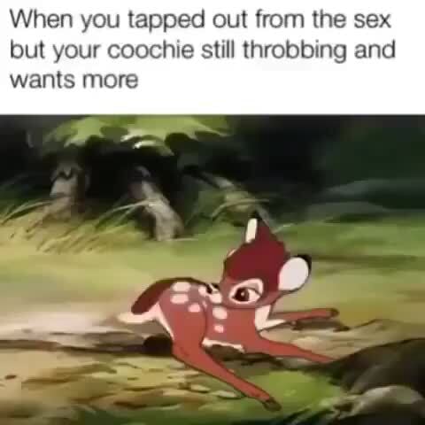 When you tapped out from the sex but your coochie still throbbing and ...